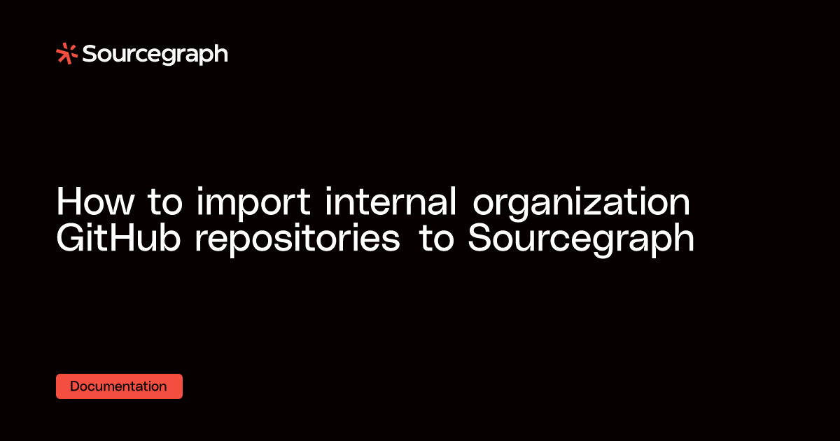 How to import internal organization GitHub repositories to Sourcegraph - Sourcegraph docs
