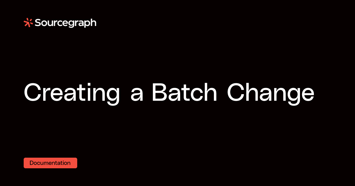 Creating a Batch Change - Sourcegraph docs