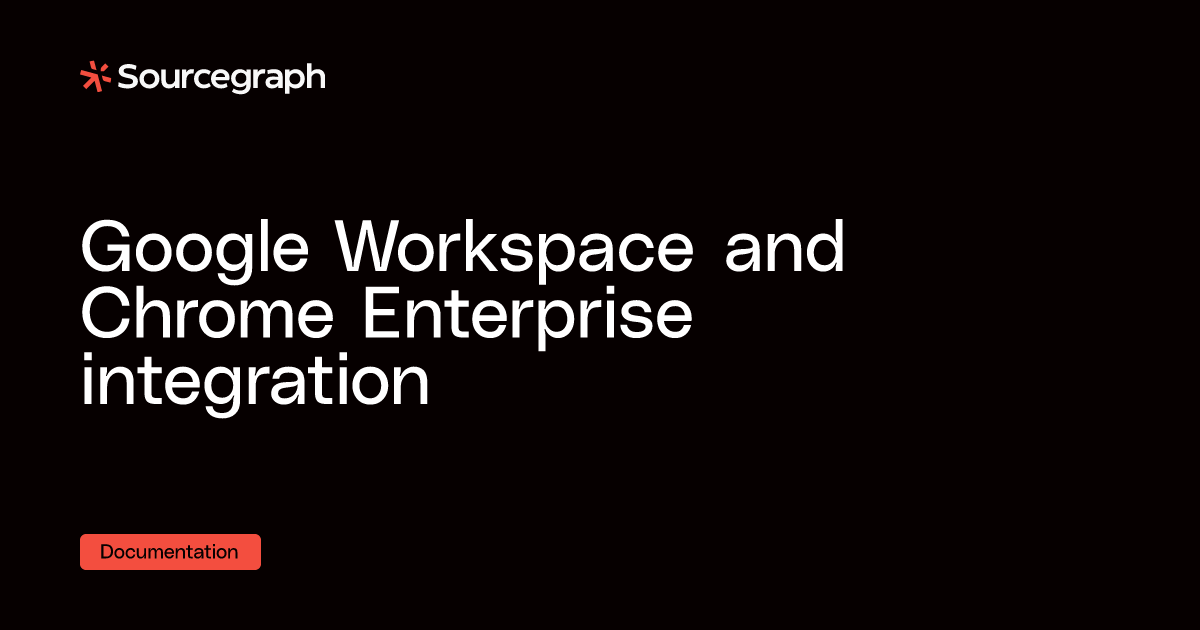 Google Workspace and Chrome Enterprise integration - Sourcegraph docs