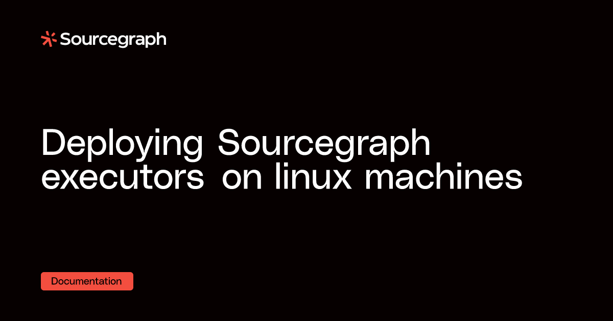 Deploying Sourcegraph executors on linux machines - Sourcegraph docs
