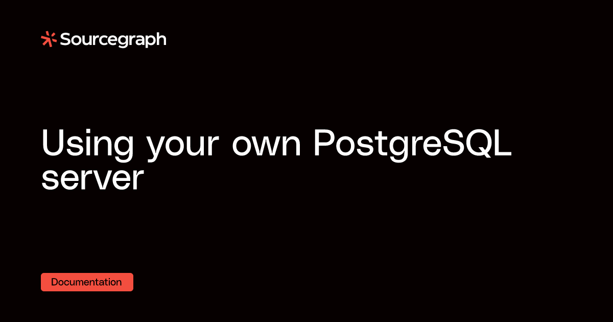 Using your own PostgreSQL server - Sourcegraph docs