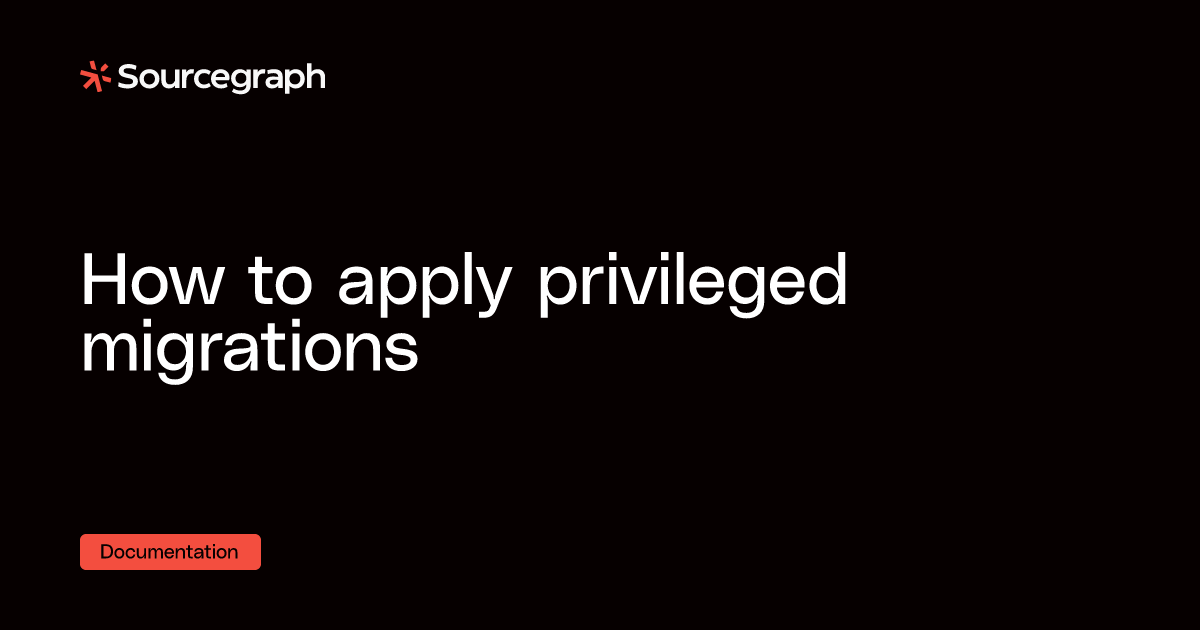 How to apply privileged migrations - Sourcegraph docs