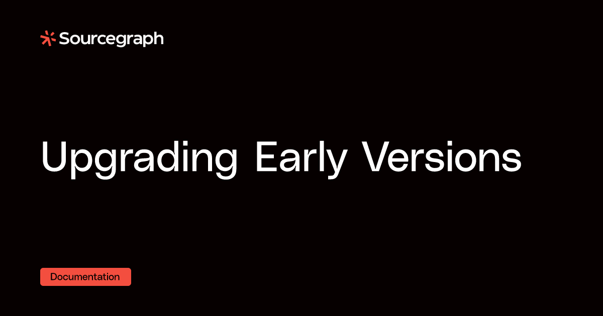 Upgrading Early Versions Sourcegraph Docs