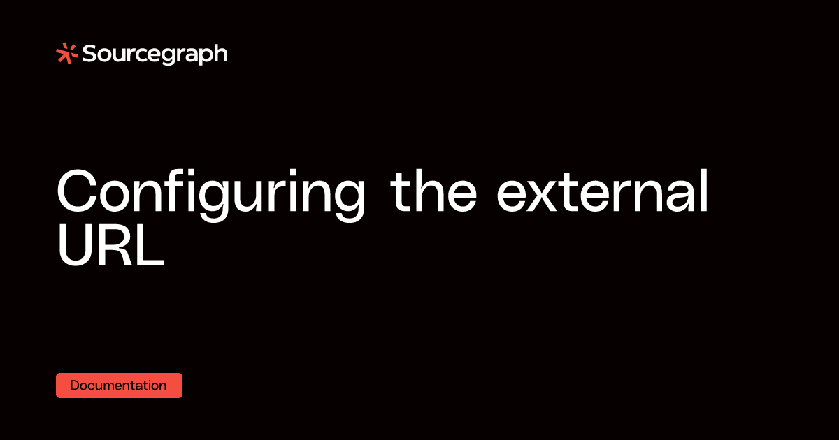 Configuring the external URL - Sourcegraph docs